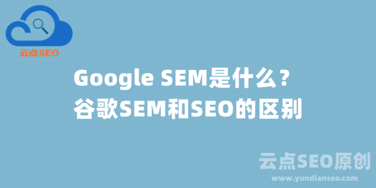 Google SEM是什么？谷歌SEM和SEO的区别 - 云点SEO